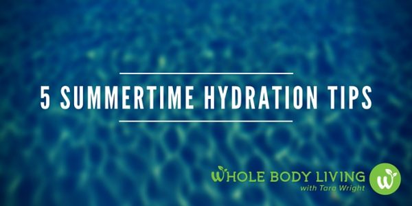 5 Summertime Hydration Tips - Whole Body Living and Tara's Keto Kitchen
