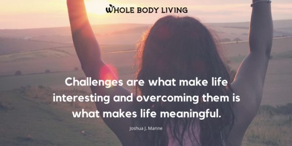 Challenges Make Life Interesting: Overcome! - Whole Body Living and ...