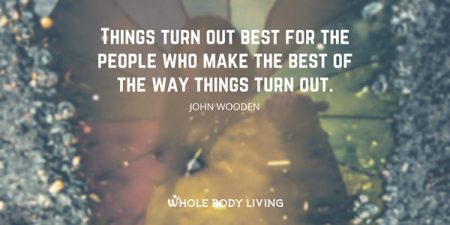 Make The Best Of The Way Things Turn Out - Whole Body Living and Tara's ...